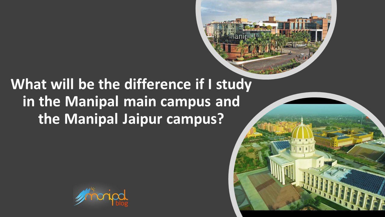 What will be the difference if I study in the Manipal main campus and ...