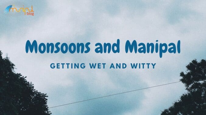 Getting Wet and Witty about Monsoons in Manipal | ManipalBlog